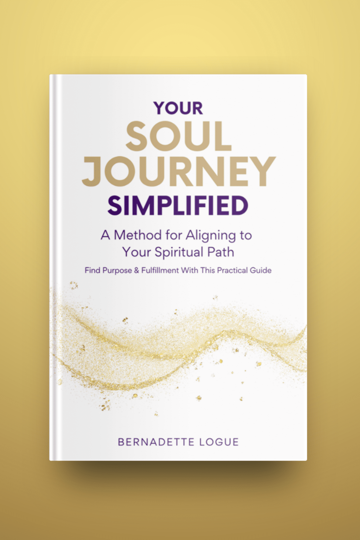 Your Soul Journey Simplified Book by Bernadette Logue